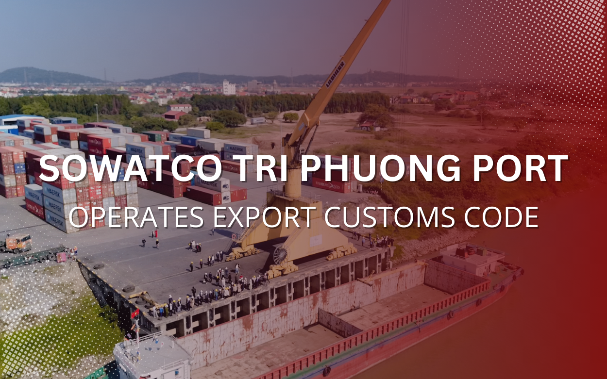 2025 SOWATCO Tri Phuong Port officially operates export customs code